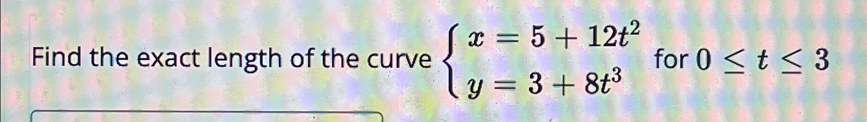 Solved Find the exact length of the curve x=5+12t2y=3+8t3 | Chegg.com