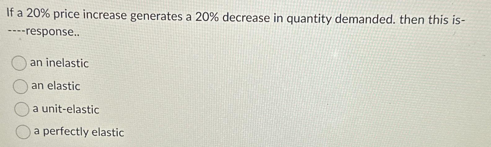 Solved If A 20 ï Price Increase Generates A 20 ï Decrease In Chegg