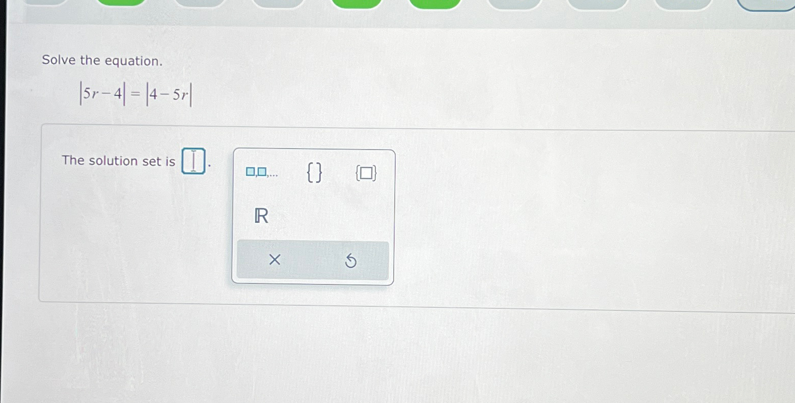 Solved Solve the equation.|5r-4|=|4-5r|The solution set | Chegg.com