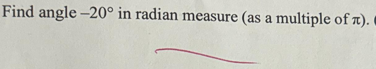 Solved Find angle -20° ﻿in radian measure (as a multiple of | Chegg.com