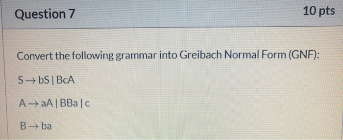 Solved Question 7 10 pts Convert the following grammar into | Chegg.com