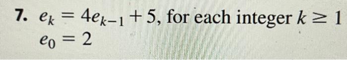 Solved 7. ek=4ek−1+5, for each integer k≥1 e0=2 | Chegg.com