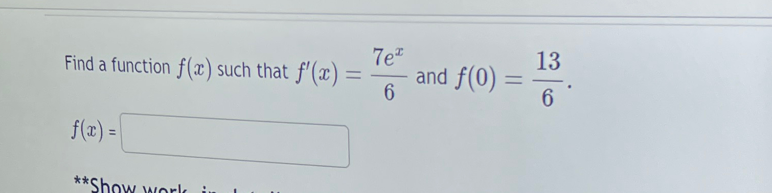 Solved Find a function f(x) ﻿such that f'(x)=7ex6 ﻿and | Chegg.com