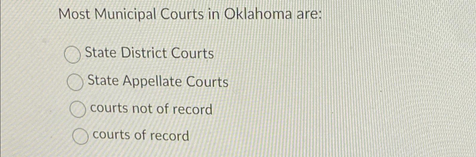 Solved Most Municipal Courts in Oklahoma are:State District | Chegg.com