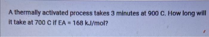 Solved A thermally activated process takes 3 minutes at 900 | Chegg.com