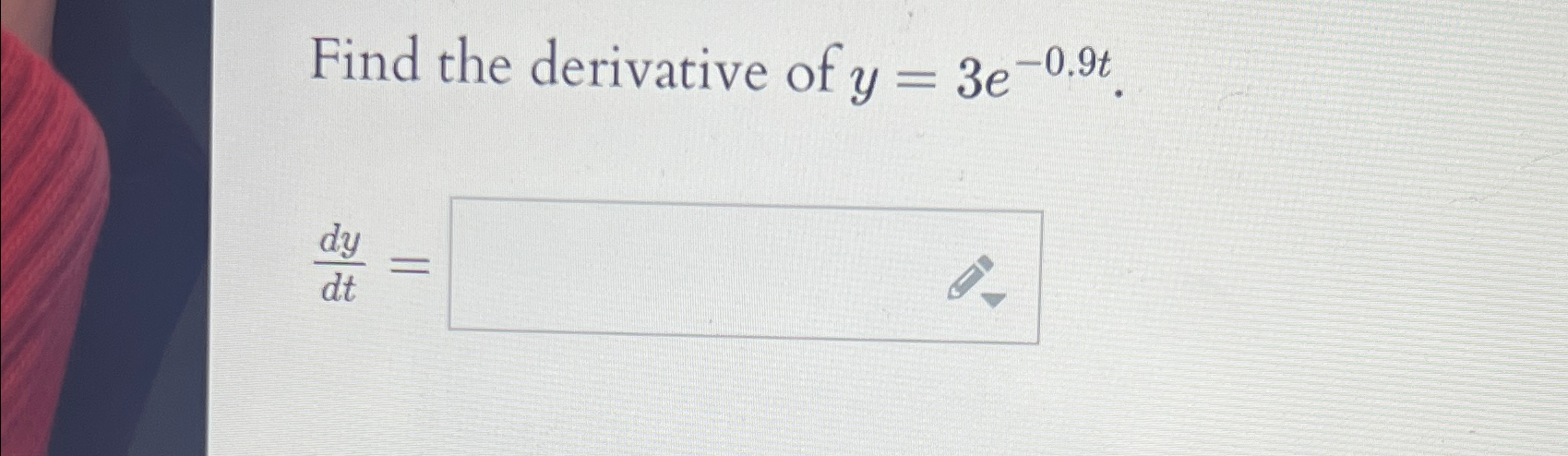 Solved Find the derivative of y=3e-0.9t.dydt= | Chegg.com