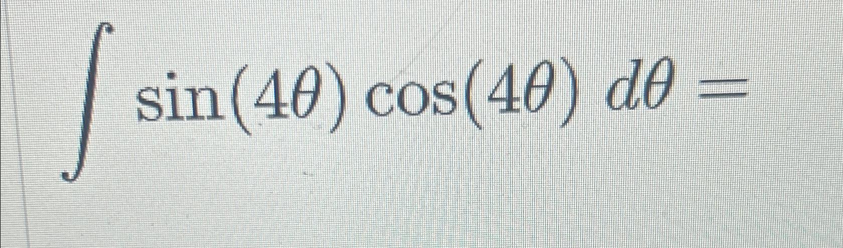 Solved ∫﻿﻿sin(4θ)cos(4θ)dθ= | Chegg.com