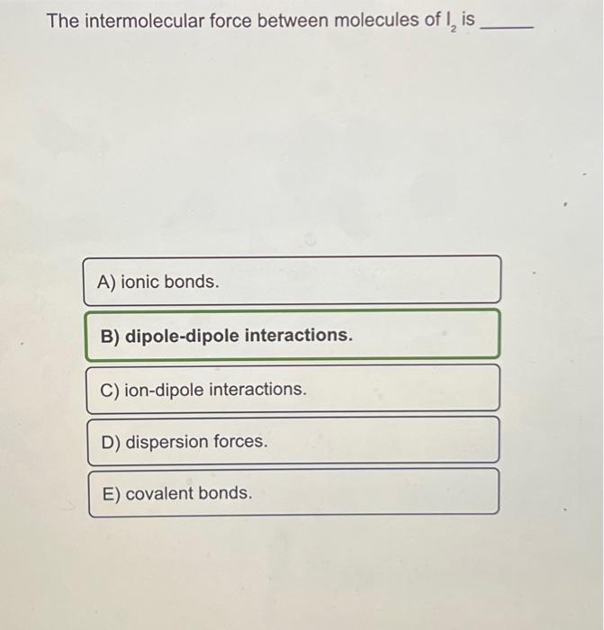 Solved The intermolecular force between molecules of I2 is | Chegg.com