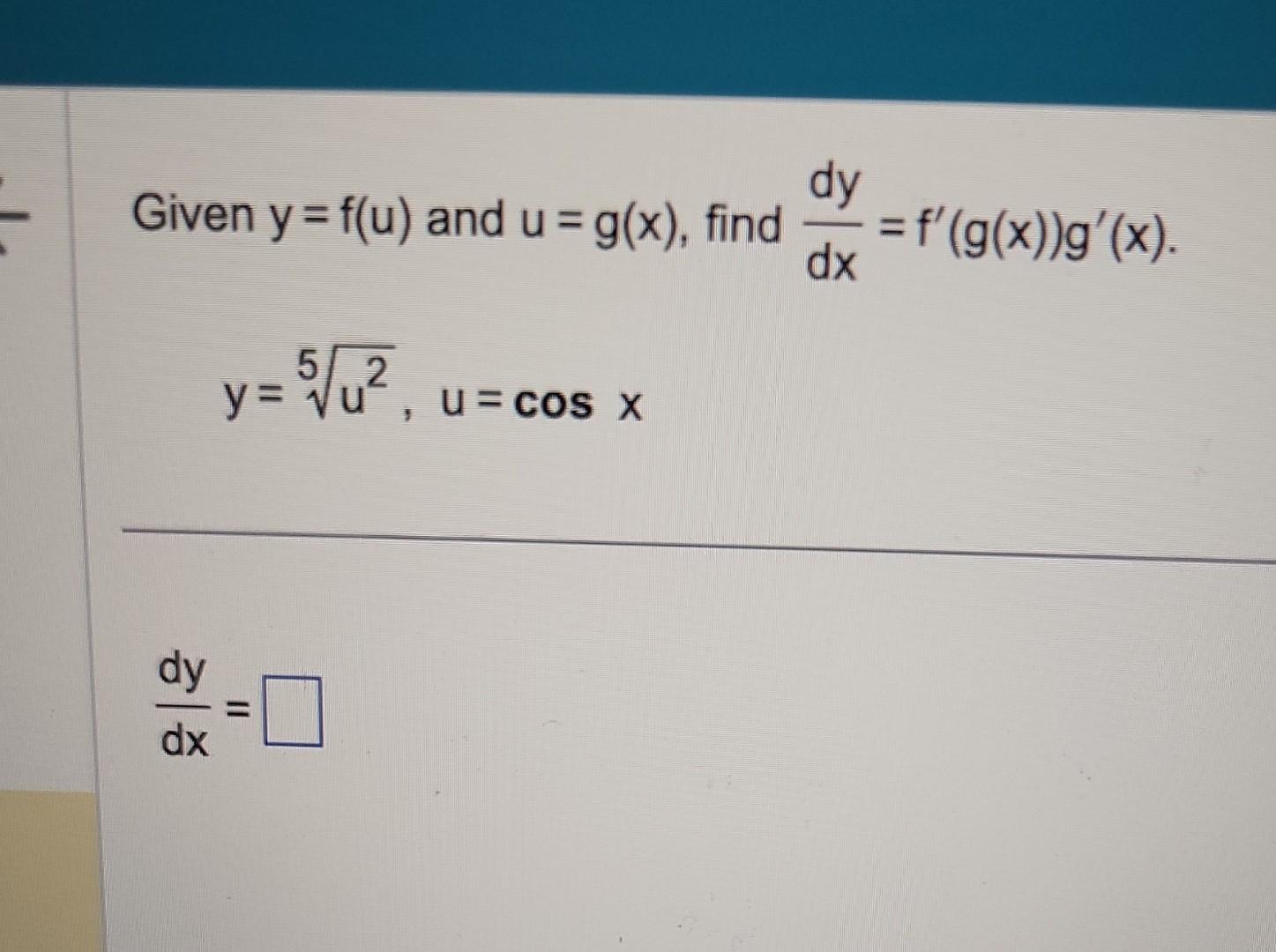 Solved Given y=f(u) and u=g(x), find dxdy=f′(g(x))g′(x) | Chegg.com