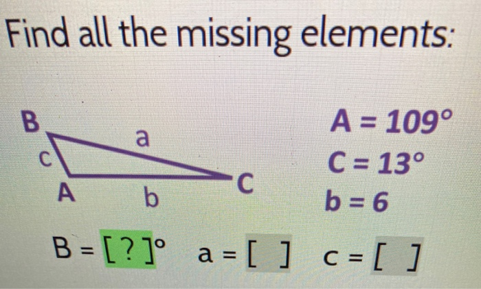 Solved Find all the missing elements: B a A = 109° C = 13° b | Chegg.com
