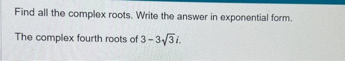 Solved Find all the complex roots. Write the answer in | Chegg.com