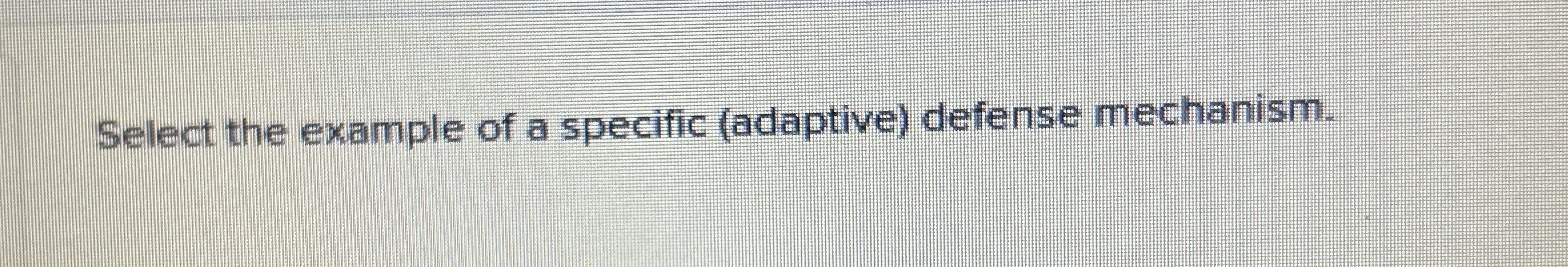 Solved Select the example of a specific (adaptive) ﻿defense | Chegg.com