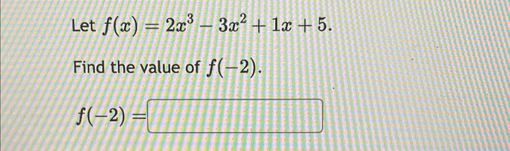 Solved Let f(x)=2x3-3x2+1x+5.Find the value of f(-2).f(-2)= | Chegg.com Solved Let f(x)=2x3-3x2+1x+5.Find the value of f(-2).f(-2)= | Chegg.com