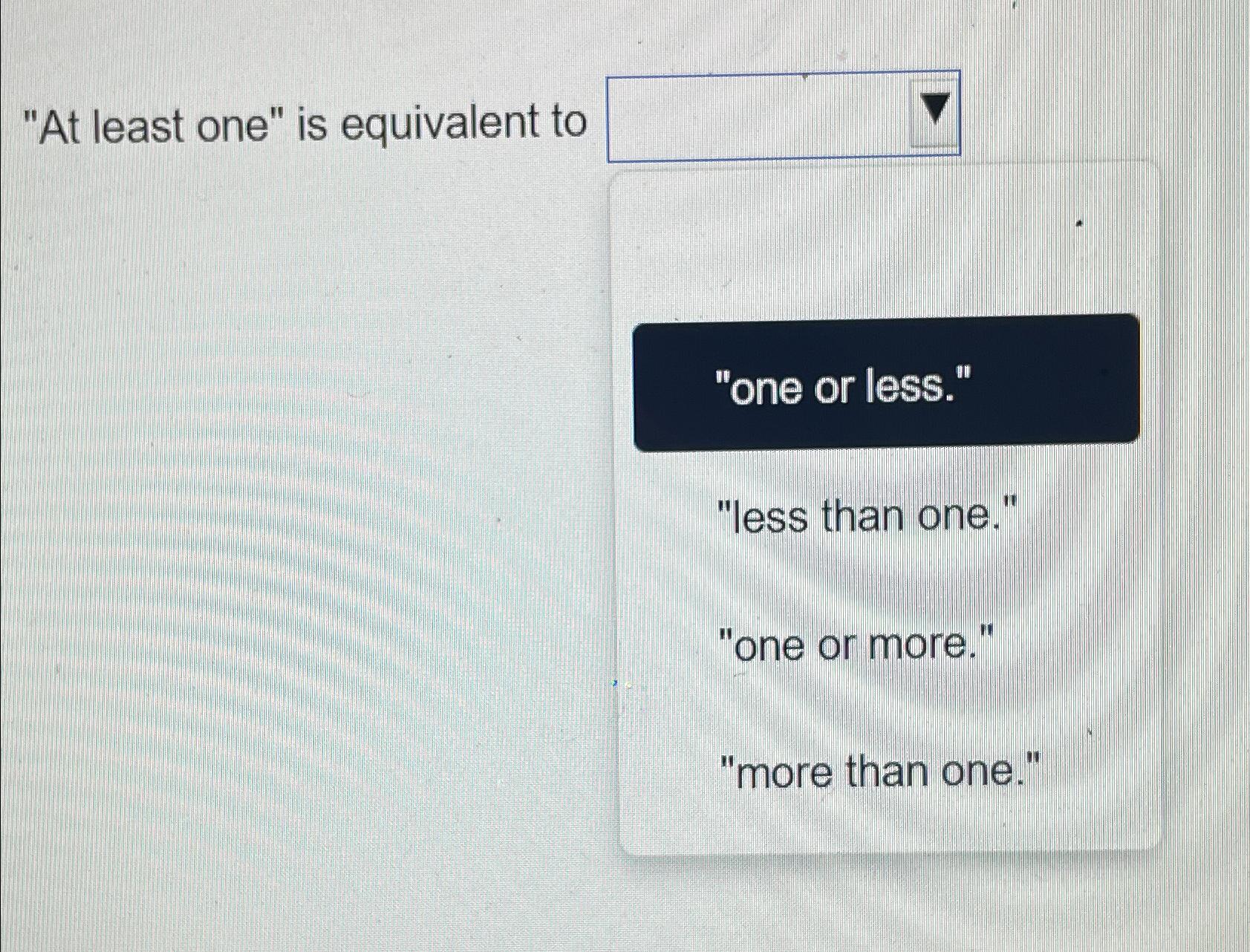 Solved "At least one" is equivalent to"one or less.""less | Chegg.com