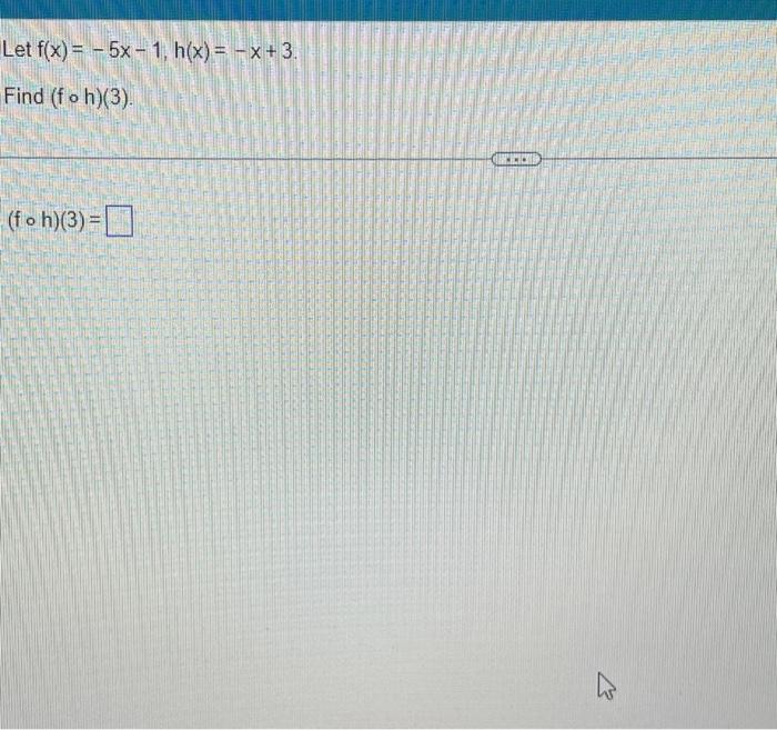 Solved Let f(x)=−5x−1,h(x)=−x+3 Find (f∘h)(3). (f∘h)(3)= | Chegg.com
