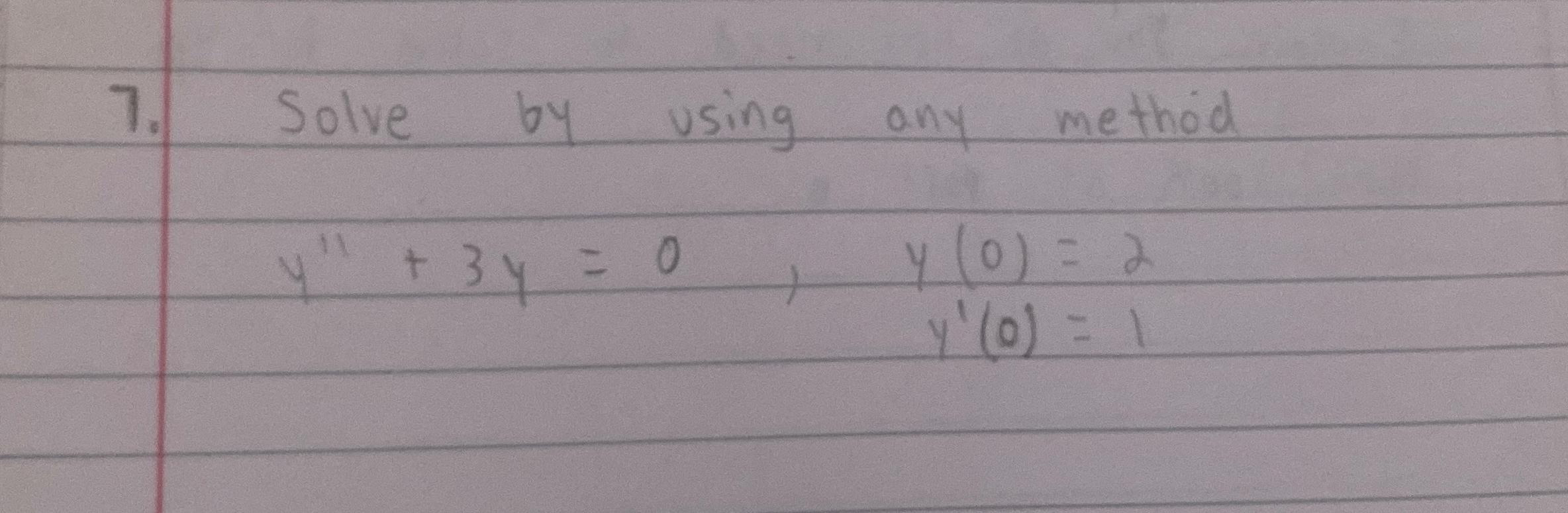 Solved Solve by using any methody''+3y=0,y(0)=2y'(0)=1 | Chegg.com