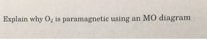 Solved Explain why O2 is paramagnetic using an MO diagram | Chegg.com