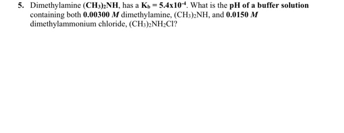Solved 5. Dimethylamine (CH3)2NH, has a Kb = 5.4x10-4. What | Chegg.com