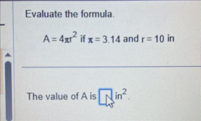 Solved Evaluate the formula. A=4πr2 if π=3.14 and r=10 in | Chegg.com
