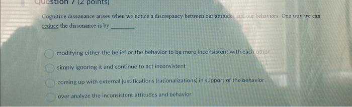 Solved Cognitive dissonance arises when we notice a | Chegg.com