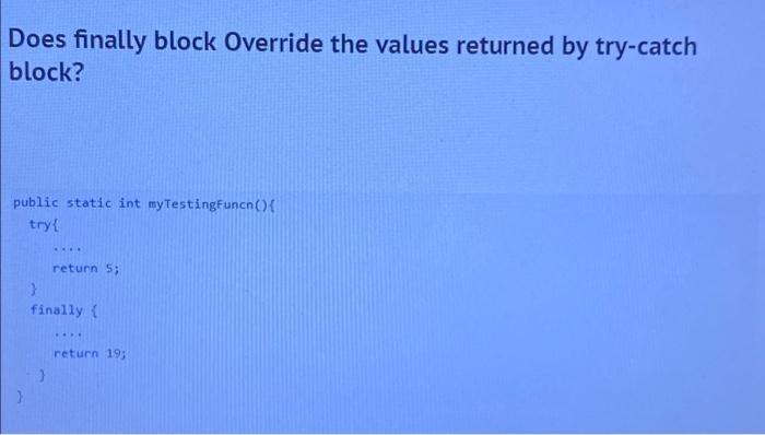 Solved Does finally block Override the values returned by | Chegg.com Solved Does finally block Override the values returned by | Chegg.com
