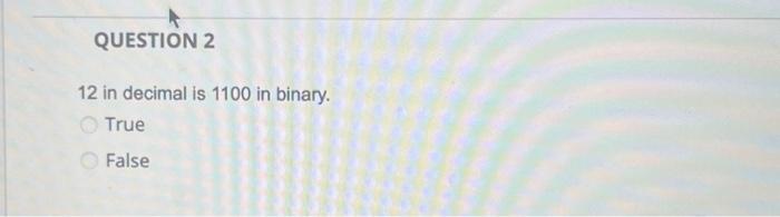 Solved 12 in decimal is 1100 in binary. True False | Chegg.com