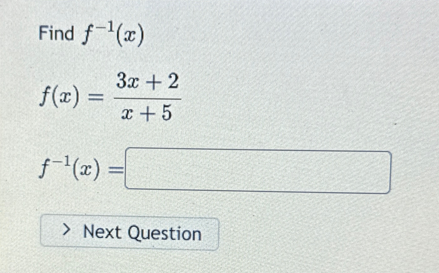 Solved Find f-1(x)f(x)=3x+2x+5f-1(x)= | Chegg.com