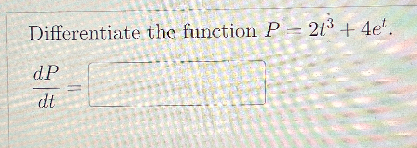 Solved Differentiate the function P=2t3+4et.dPdt= | Chegg.com