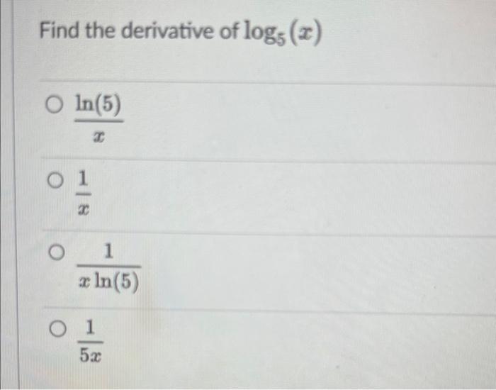 Solved Find the derivative of log5(x) xln(5) x1 xln(5)1 5x1 | Chegg.com