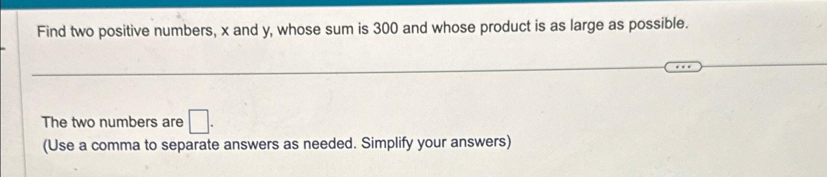 Solved Find two positive numbers, x ﻿and y, ﻿whose sum is | Chegg.com