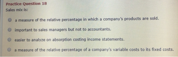 Solved Practice Question 18 Sales mix is: a measure of the | Chegg.com
