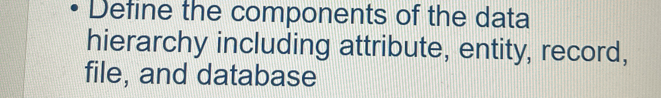 Solved Define the components of the datahierarchy including | Chegg.com