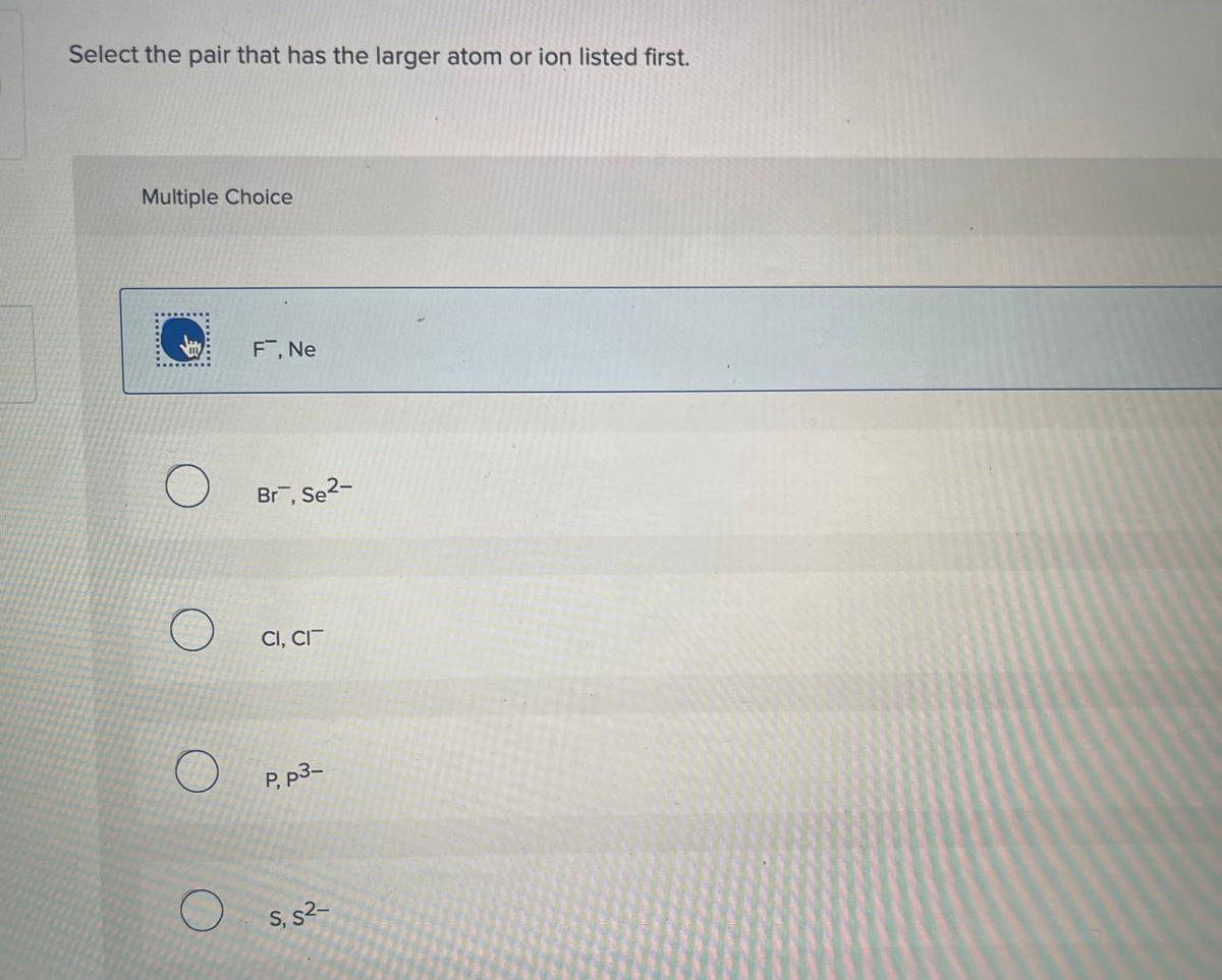 Solved Select the pair that has the larger atom or ion | Chegg.com