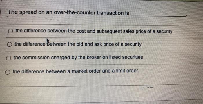 Solved The spread on an over-the-counter transaction is the | Chegg.com