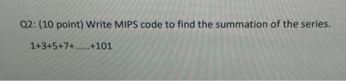 Solved Q2: (10 point) Write MIPS code to find the summation | Chegg.com