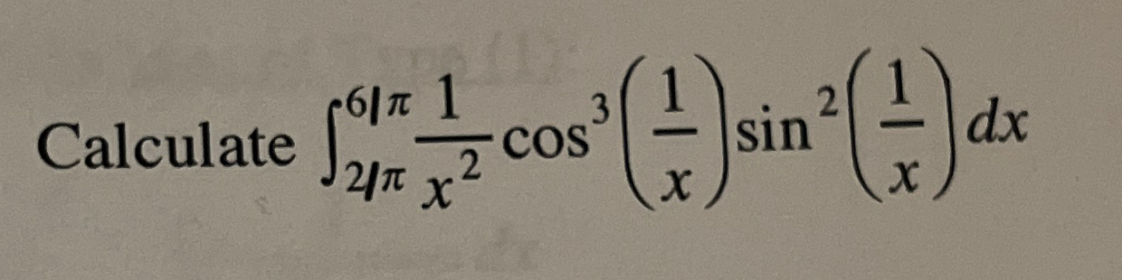 Solved Calculate ∫2π﻿|) 1x2cos3(1x)sin2(1x)dx | Chegg.com