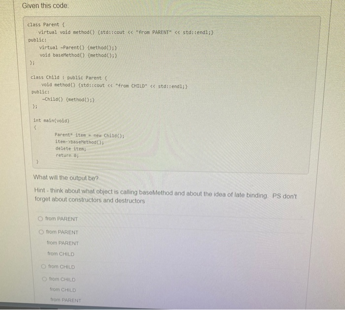 Solved Given this code: class Parent { virtual void method() | Chegg.com