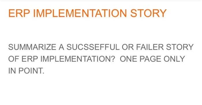 Solved ERP IMPLEMENTATION STORY SUMMARIZE A SUCSSEFFUL OR | Chegg.com