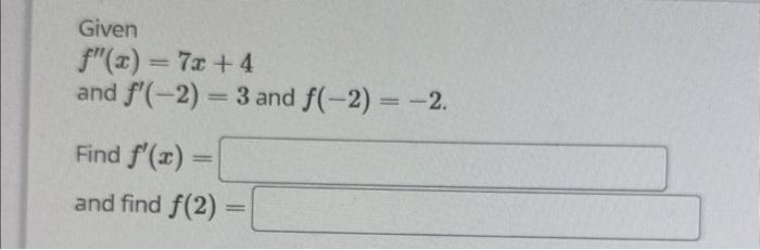 Solved Given f′′(x)=7x+4 and f′(−2)=3 and f(−2)=−2. Find | Chegg.com