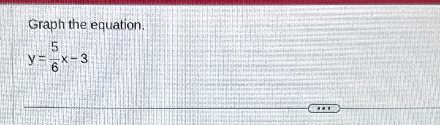 Solved Graph the equation.y=56x-3 | Chegg.com