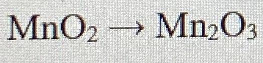 Solved MnO2 Mn2O3 | Chegg.com