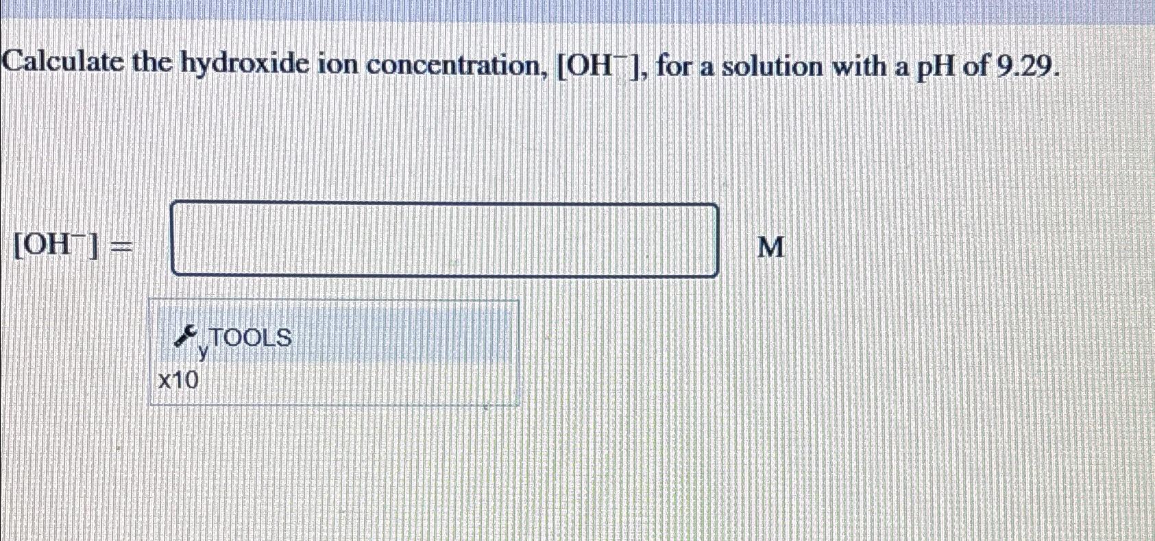 Solved Calculate the hydroxide ion concentration, OH-, ﻿for | Chegg.com
