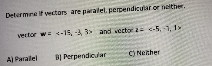 Solved Determine if vectors are parallel, perpendicular or | Chegg.com