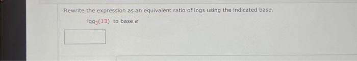 Solved Rewrite the expression as an equivalent ratio of logs | Chegg.com