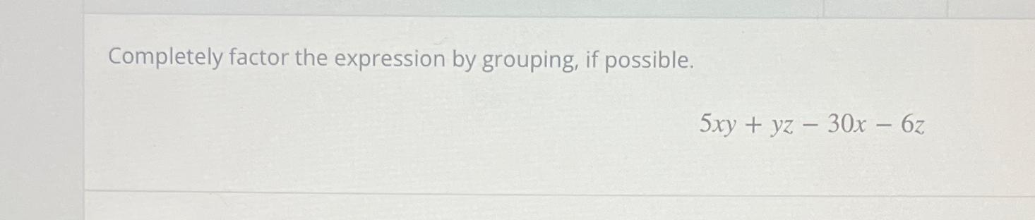 Solved Completely factor the expression by grouping, if | Chegg.com