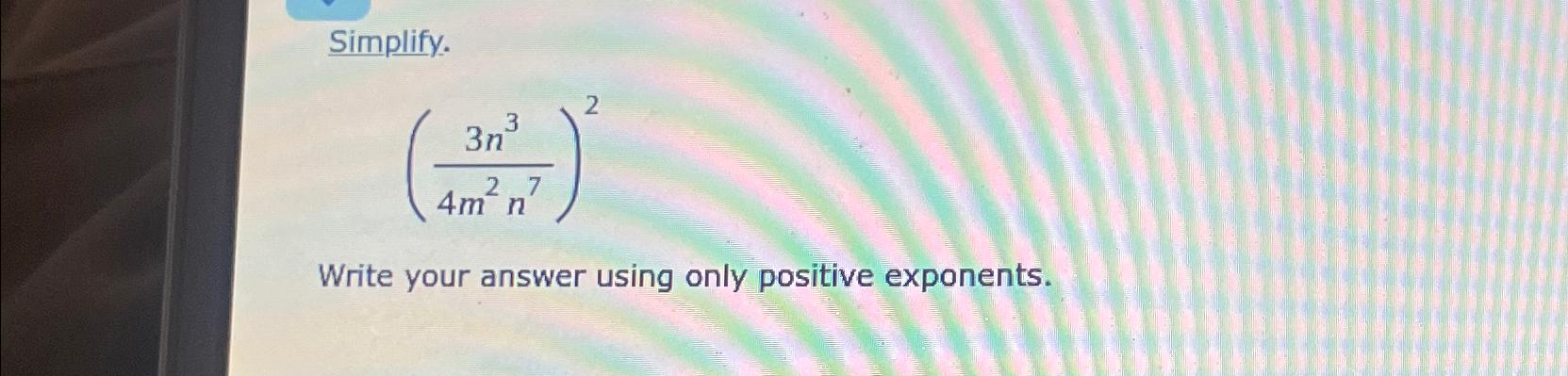 Solved Simplify.(3n34m2n7)2Write your answer using only | Chegg.com