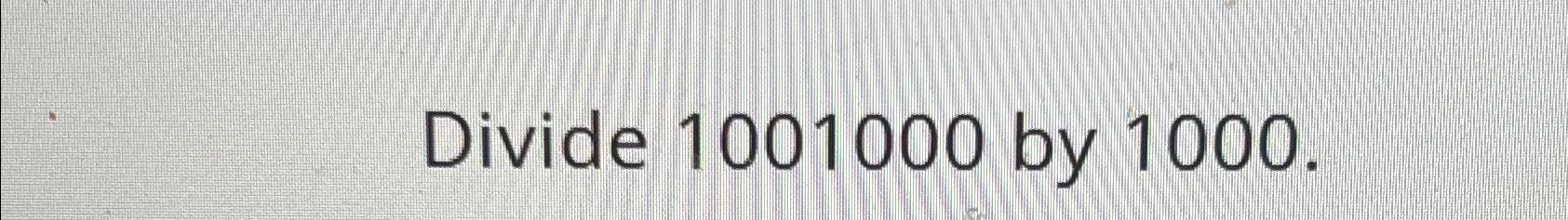 Solved Divide 1001000 ﻿by 1000 . | Chegg.com