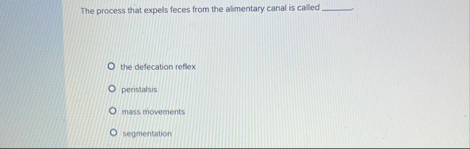 The process that expels feces from the alimentary | Chegg.com