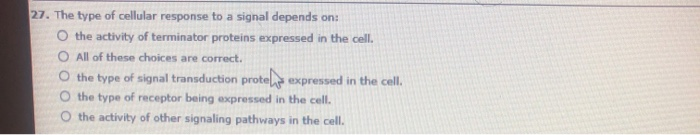 Solved 27. The type of cellular response to a signal depends | Chegg.com