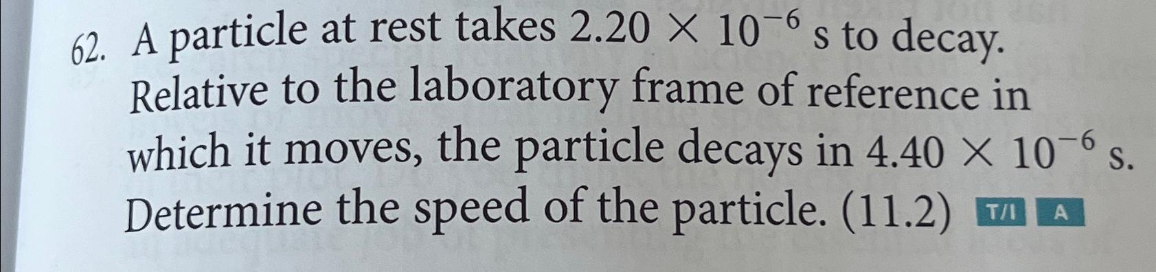 Solved A particle at rest takes 2.20×10-6s ﻿to decay. | Chegg.com